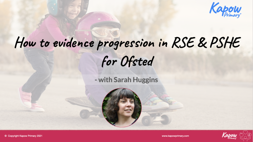 Slides: Evidence progress in RSE & PSHE for Ofsted - Kapow Primary